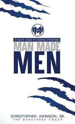 Man Made Men: A Man's Guide to Making Other Men by Christopher Johnson ...