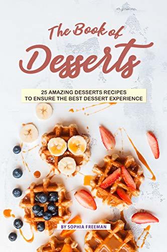 The Book of Desserts: 25 Amazing Desserts Recipes to Ensure the Best ...