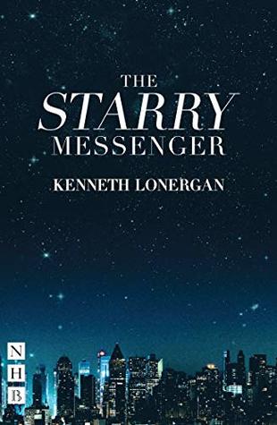 The Starry Messenger (NHB Modern Plays) by Kenneth Lonergan | Goodreads
