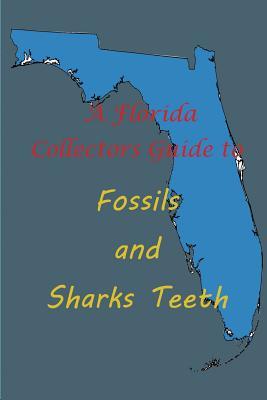Florida Collectors Guide to Fossils and Shark Teeth by James T ...