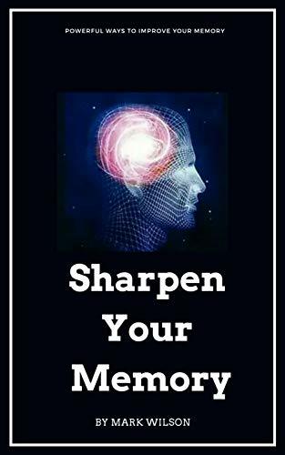 Sharpen Your Memory : Powerful ways to improve your memory by Mark ...