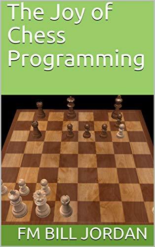 The Joy of Chess Programming: How Chess Engines Work by Fm Bill Jordan ...