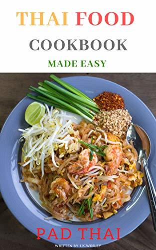 Thai food cookbook made easy: Pad Thai: Classic recipes from local Thai ...