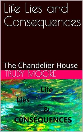 Life Lies and Consequences: The Chandelier House by Trudy Moore | Goodreads