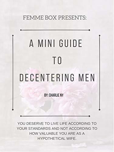A Mini Guide to Decentering Men by Charlie's Toolbox | Goodreads