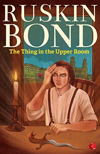 The Thing in the Upper Room Ruskin Book by Ruskin Bond | Goodreads