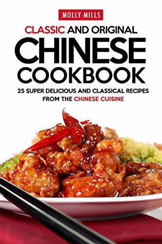 Classic and Original Chinese Cookbook: 25 Super Delicious and Classical ...