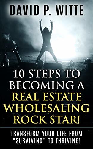 10 Steps to Becoming a Real Estate Wholesaling Rock Star!: Transform ...