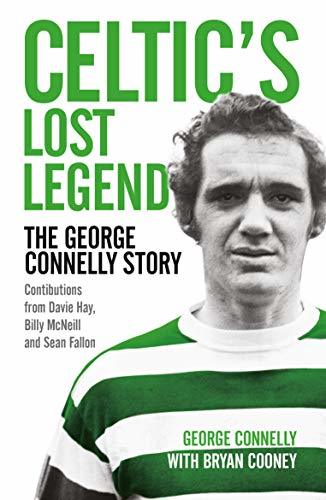Celtic's Lost Legend: The George Connelly Story by Bryan Cooney | Goodreads