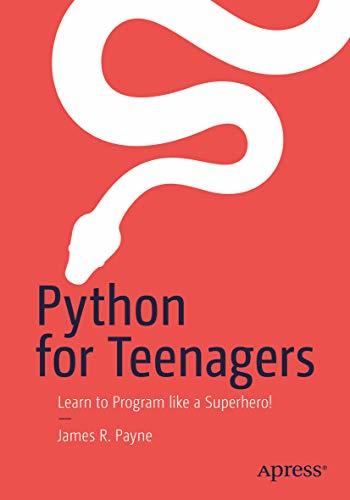 Python for Teenagers: Learn to Program like a Superhero! by James R ...