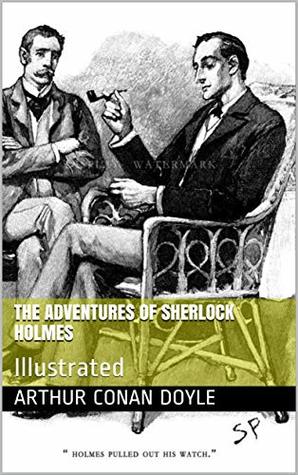 The Adventures of Sherlock Holmes: Illustrated by Arthur Conan Doyle ...