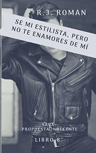 SE MI ESTILISTA, PERO NO TE ENAMORES DE MÍ (UNA PROPUESTA INDECENTE nº 8) by R.J Roman | Goodreads