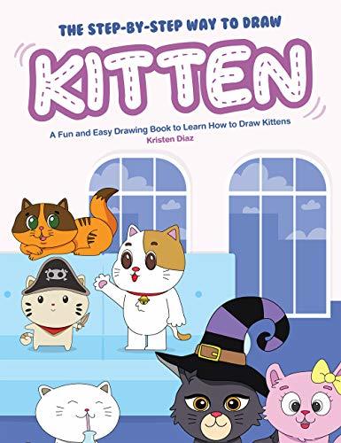 The Step-by-Step Way to Draw Kitten: A Fun and Easy Drawing Book to ...