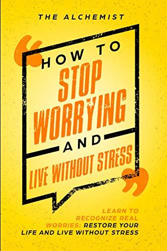 How to Stop Worrying and Live Without Stress: Learn to Recognize Real ...