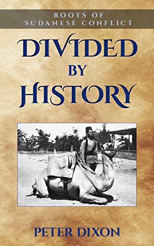 Divided by History: Roots of Sudanese Conflict by Peter Dixon | Goodreads
