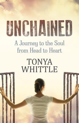 Unchained: A Journey to the Soul from Head to Heart by Tonya Whittle ...