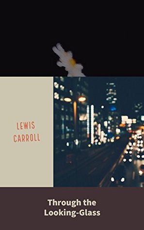 Through the Looking-Glass by Lewis Carroll | Goodreads