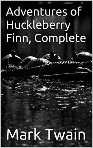 Adventures of Huckleberry Finn, Complete by Mark Twain | Goodreads