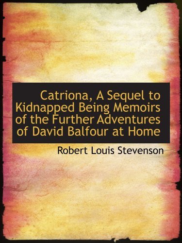 Catriona, A Sequel to Kidnapped Being Memoirs of the Further Adventures ...
