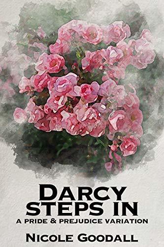 Darcy Steps In: A Pride & Prejudice Variation by Nicole Goodall | Goodreads