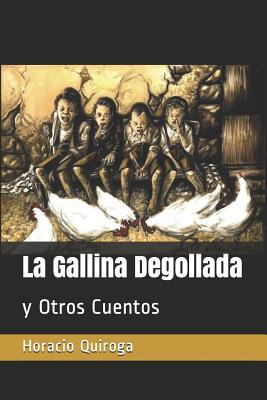La Gallina Degollada: Y Otros Cuentos by Horacio Quiroga | Goodreads