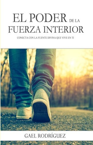 El poder de la fuerza interior: Conecta con la fuente divina que vive ...