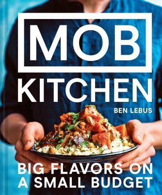 MOB Kitchen: Big flavors on a small budget by Ben Lebus | Goodreads
