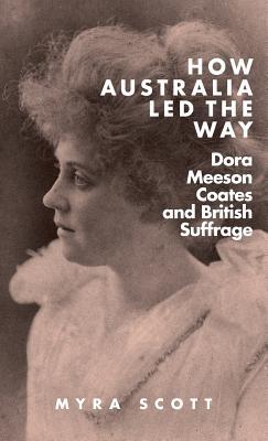 How Australia Led the Way: Dora Meeson Coates and British Suffrage by ...