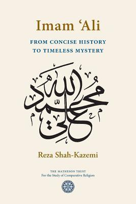 Imam 'Ali From Concise History to Timeless Mystery by Reza Shah-Kazemi ...