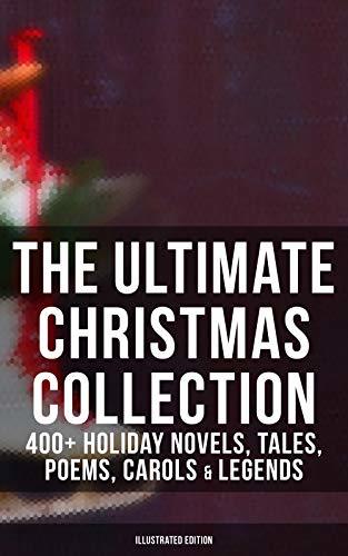 The Ultimate Christmas Collection: 400+ Holiday Novels, Tales, Poems ...