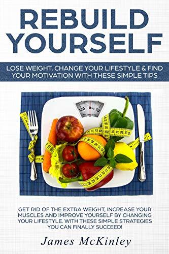Rebuild Yourself: Lose weight, change your lifestyle & find motivation ...