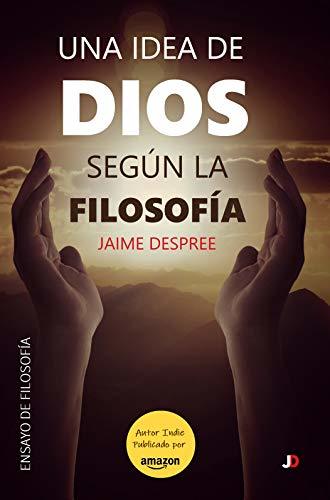 Una idea de Dios según la Filosofía by Jaime Despree | Goodreads