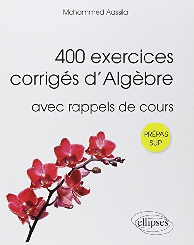 400 exercices corrigés d'algèbre avec rappels de cours pour Sup ...