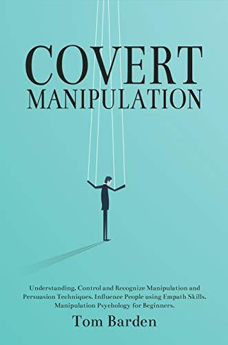 Covert Manipulation: Understanding, Control and Recognize Manipulation and Persuasion Techniques ...