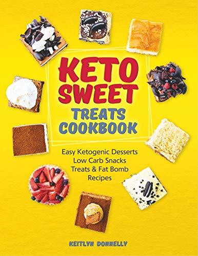 Keto Sweet Treats Cookbook: Easy Ketogenic Desserts, Low Carb Snacks ...