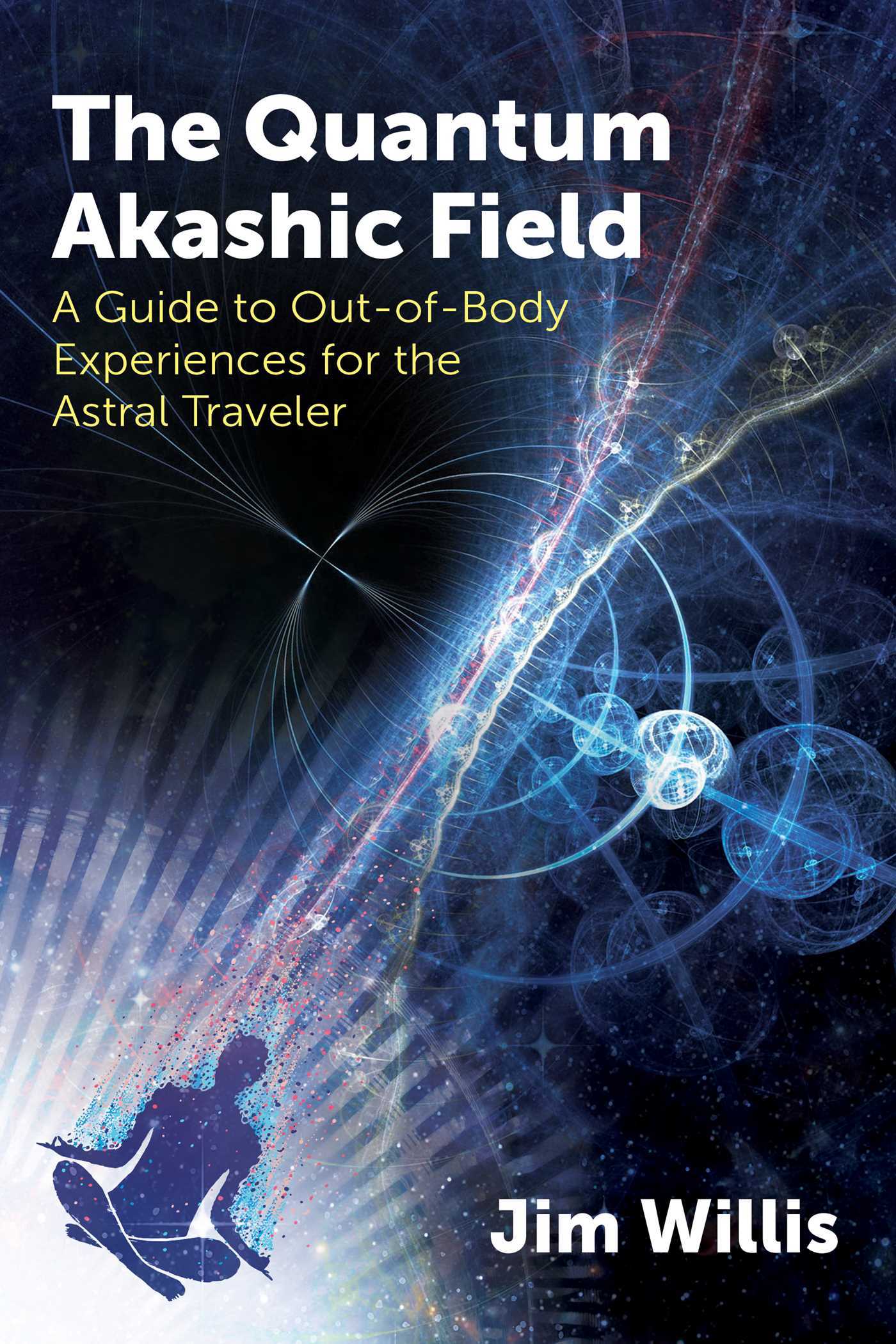 The Quantum Akashic Field: A Guide to Out-of-Body Experiences for the ...