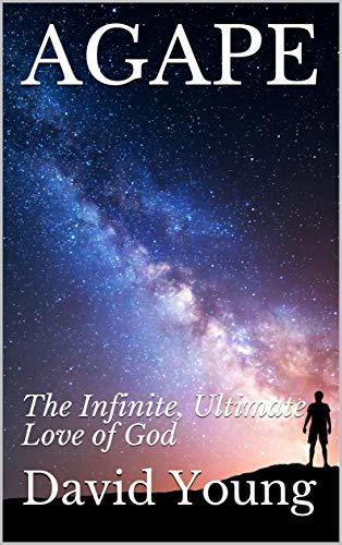 Agape: The Infinite, Ultimate Love of God by David Young | Goodreads