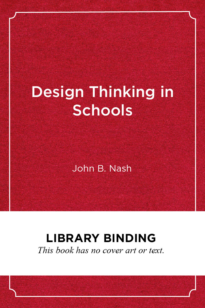 Design Thinking in Schools: A Leader's Guide to Collaborating for ...