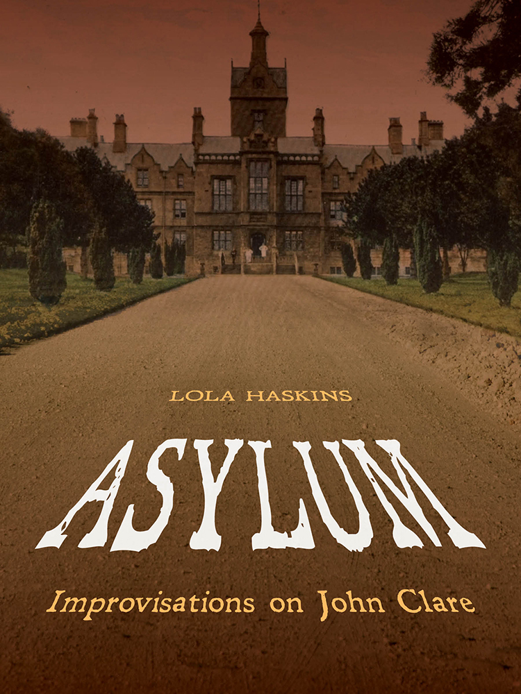 Asylum: Improvisations on John Clare: Poems by Lola Haskins | Goodreads