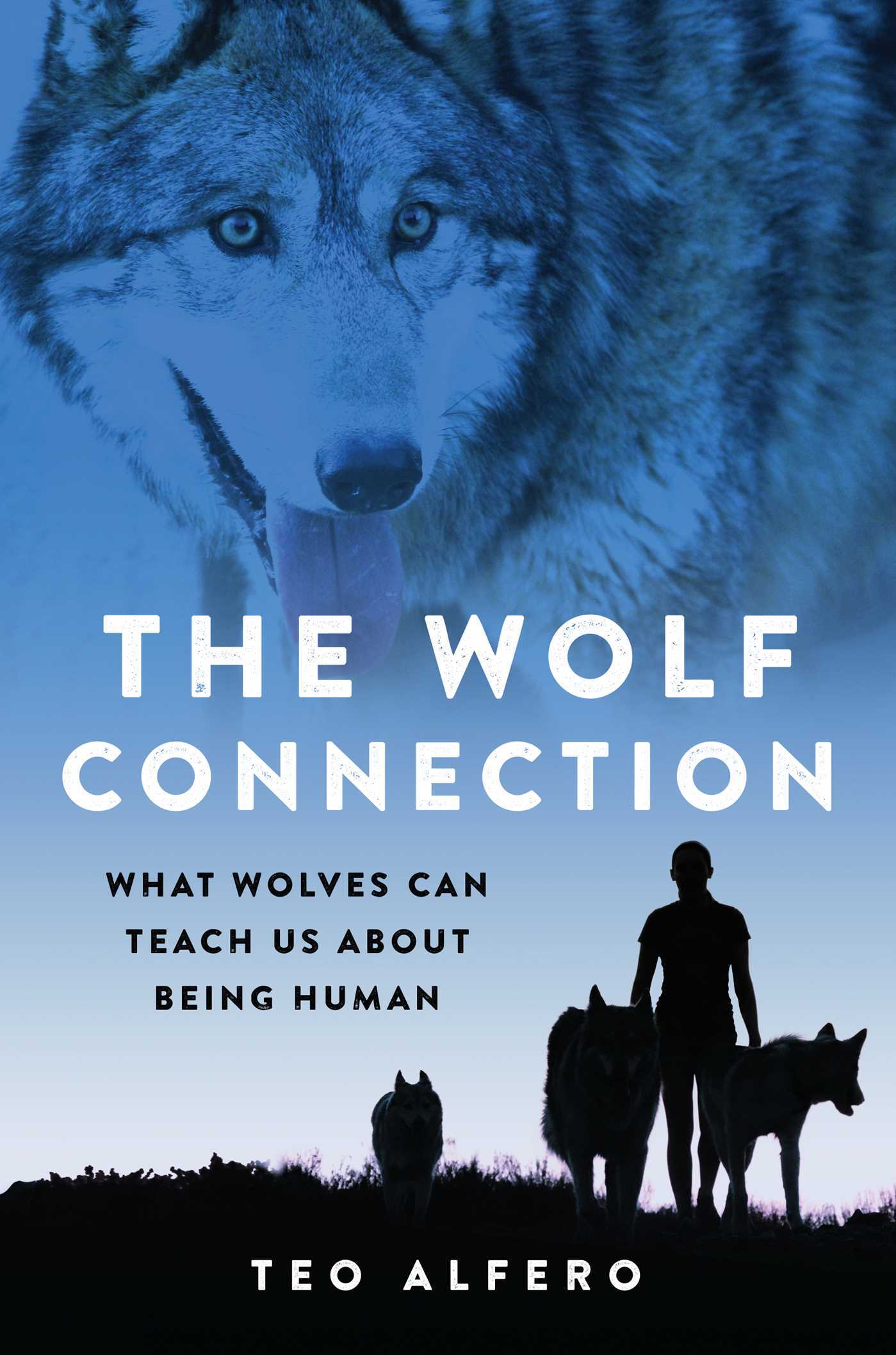 The Wolf Connection: What Wolves Can Teach Us About Being Human by Teo ...