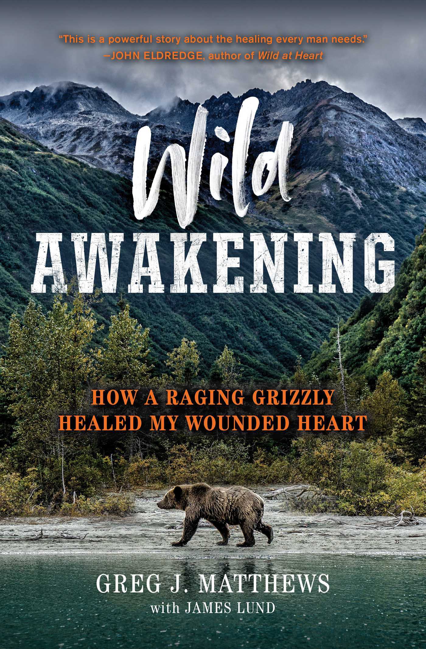 Wild Awakening: How a Raging Grizzly Healed My Wounded Heart by Greg J. Matthews | Goodreads