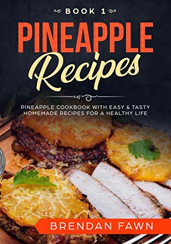 Pineapple Recipes: Pineapple Cookbook with Easy & Tasty Homemade ...