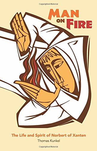 Man on Fire: The Life and Spirit of Norbert of Xanten by Thomas Kunkel ...