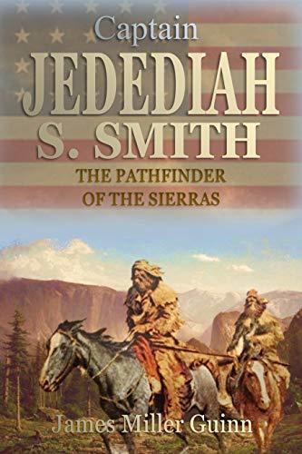Jedediah Smith, The Pathfinder of the Sierras by James Miller Guinn | Goodreads