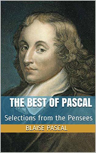 The Best of Pascal: Selections from the Pensees by Blaise Pascal ...