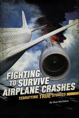 Fighting to Survive Airplane Crashes: Terrifying True Stories by Sean ...