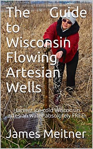 The Guide to Wisconsin Flowing Artesian Wells: Harvest ice-cold ...