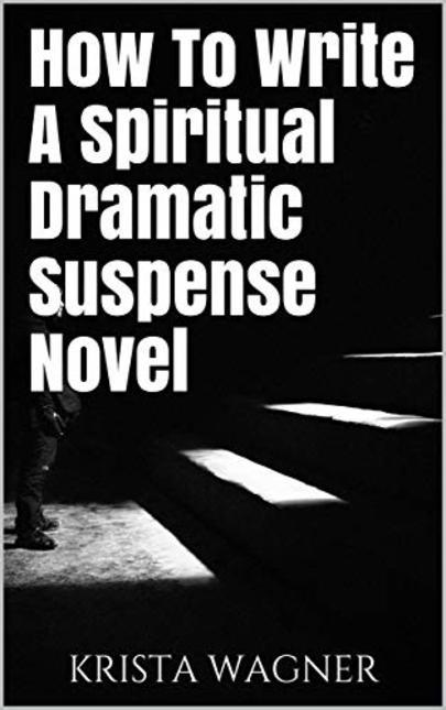 How to Write a Spiritual Dramatic Suspense Novel by Krista Wagner ...