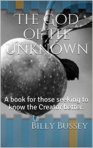 The God of the Unknown: A book for those seeking to know the Creator ...