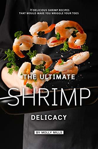 The Ultimate Shrimp Delicacy: 25 Delicious Shrimp Recipes that Would ...